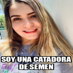 Meme Personalizado - soy una catadora de semen - 32454016