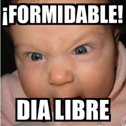 Meme Bebe furioso - ¡FORMIDABLE! DIA LIBRE - 32454311