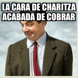 Meme Mr Bean - La cara de Charitza acabada de cobrar - 32454386