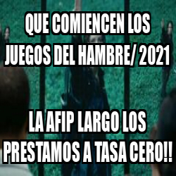Meme Personalizado - QUE COMIENCEN LOS JUEGOS DEL HAMBRE/ 2021 La AFIP ...