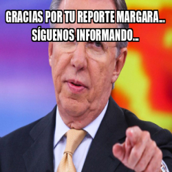 Meme Personalizado - Gracias por tu reporte Margara... síguenos ...