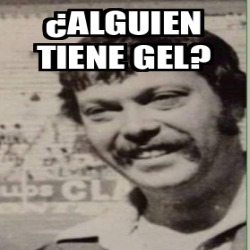 Meme Personalizado - ¿Alguien tiene gel? - 32455883
