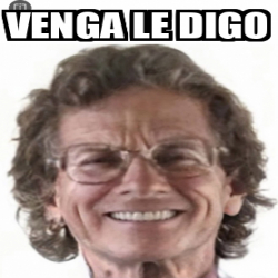 Meme Personalizado - Venga le digo - 32456163