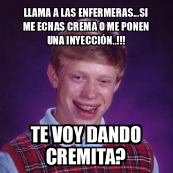 Meme Bad Luck Brian - Llama a las enfermeras...si me echas crema o me ...
