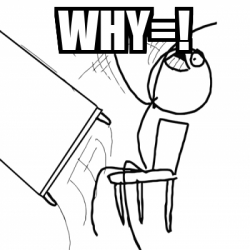 Meme Desk Flip Rage Guy - WHY=! - 32456368