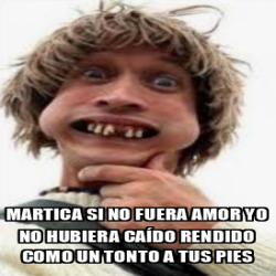 Meme Personalizado - Martica si no fuera AMOR yo no hubiera caído ...