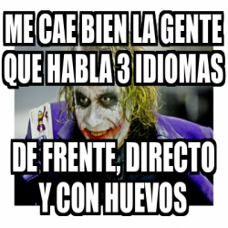 Meme Personalizado - me cae bien la gente que habla 3 idiomas de frente ...