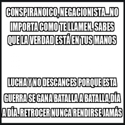Meme Personalizado - CONSPIRANOICO, NEGACIONISTA...NO IMPORTA COMO TE ...