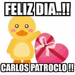 Meme Personalizado - Feliz dia..!! Carlos Patroclo !! - 32457662