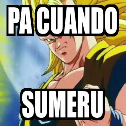 Meme Personalizado - pa cuando sumeru - 32459600