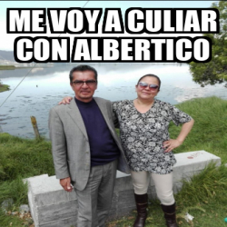 Meme Personalizado - Me voy a culiar con albertico - 32460873