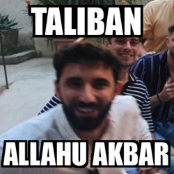 Meme Personalizado - Taliban allahu akbar - 32463232