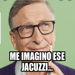Meme Personalizado - Me imagino ese jacuzzi... - 32463452