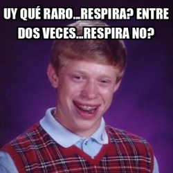 Meme Bad Luck Brian - Uy qué raro...respira? Entre dos veces...respira ...