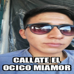 Meme Personalizado - Callate el ocico miamor - 32464933