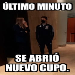 Meme Personalizado - Último minuto Se abrió nuevo cupo. - 32467596