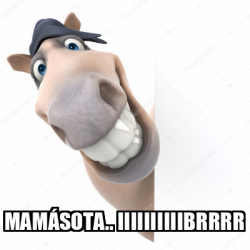 Meme Personalizado - Mamásota.. Iiiiiiiiiibrrrr - 32468554