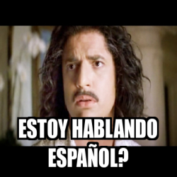 Meme Personalizado - Estoy HABLANDO español? - 32469418
