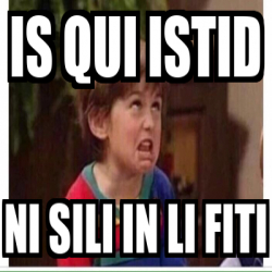 Meme Personalizado - IS QUI istid Ni sili in li fiti - 32469684