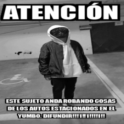 Meme Personalizado - ATENCIÓN este sujeto anda robando cosas de los ...