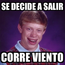 Meme Bad Luck Brian - SE DECIDE A SALIR CORRE VIENTO - 32470907