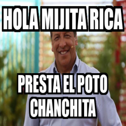 Meme Personalizado - hola mijita rica presta el poto chanchita - 32471282
