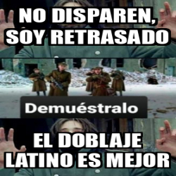 Meme Personalizado - No disparen, soy retrasado El doblaje latino es ...