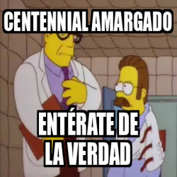 Meme Personalizado - CENTENNIAL AMARGADO ENTÉRATE DE LA VERDAD - 32471560