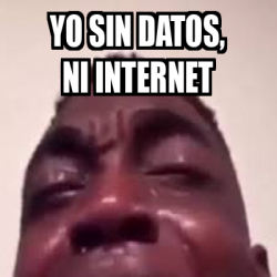 Meme Personalizado - Yo sin datos, ni internet - 32472405