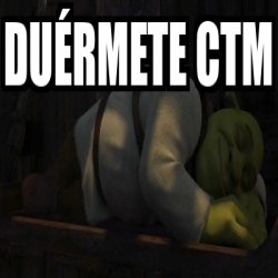 Meme Personalizado - Duérmete ctm - 32472754