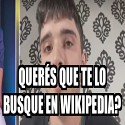 Meme Personalizado - Querés que te lo busque en Wikipedia? - 32473194