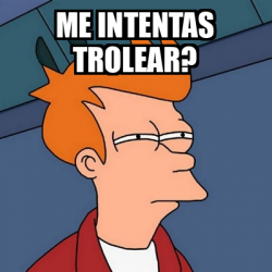 Meme Futurama Fry - Me intentas trolear? - 32473957