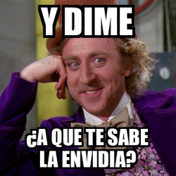 Meme Willy Wonka - Y dime ¿A que te sabe la envidia? - 32475526