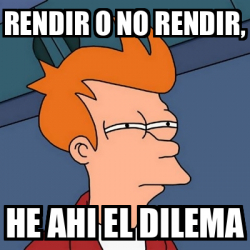 Meme Futurama Fry - rendir o no rendir, he ahi el dilema - 32476639
