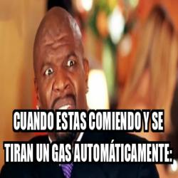 Meme Personalizado - Cuando estas comiendo y se tiran un gas ...