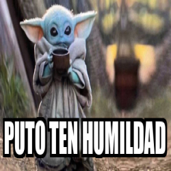 Meme Personalizado - PUTO TEN HUMILDAD - 32477953