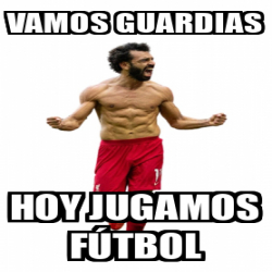 Meme Personalizado - vamos guardias hoy jugamos fútbol - 32479097