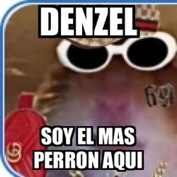 Meme Personalizado - Denzel Soy el mas perron aqui - 32479595