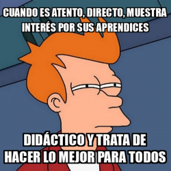 Meme Futurama Fry - Cuando es atento, directo, muestra interés por sus ...