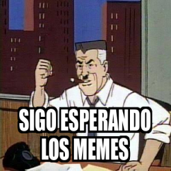 Meme Personalizado - Sigo esperando los memes - 32482400
