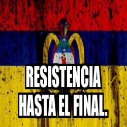 Meme Personalizado - Resistencia hasta el final. - 32482401