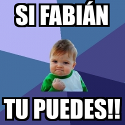 Meme Bebe Exitoso - Si Fabián Tu puedes!! - 32482531