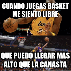 Meme Personalizado - CUANDO JUEGAS BASKET ME SIENTO LIBRE QUE PUEDO ...