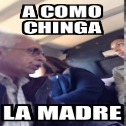 Meme Personalizado - A como chinga La madre - 32484916