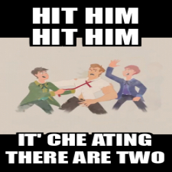 Meme Personalizado - Hit him hit him It' che ating there are two - 32486966