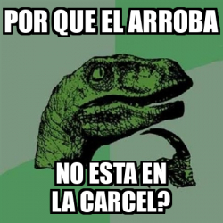 Meme Filosoraptor - por que el arroba no esta en la carcel? - 32487209