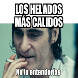 Meme Personalizado - Los helados más calidos - 32489579
