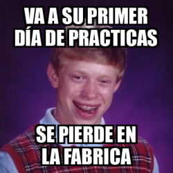 Meme Bad Luck Brian - Va a su primer día de practicas Se pierde en la ...