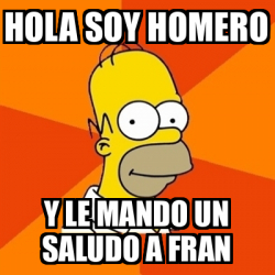 Meme Homer - Hola soy homero y le mando un saludo a fran - 32491637