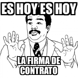 Meme Ay Si - Es hoy es hoy La firma de contrato - 32491738